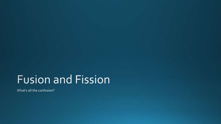 Compare fusion and fission