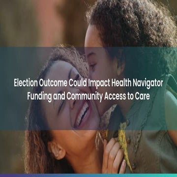 Election Outcome Could Impact Health Navigator Funding and Community ...