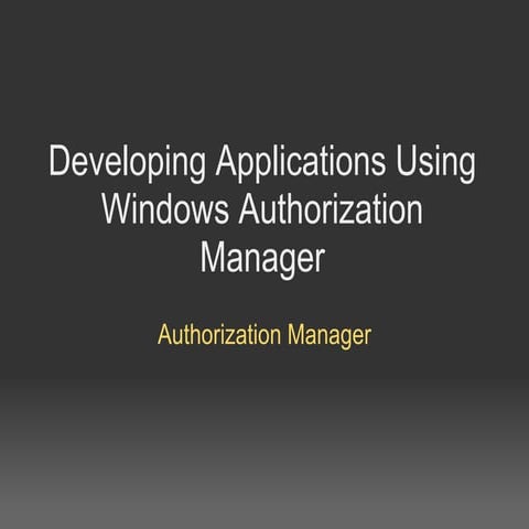 Developing Applications Using Windows Authorization Manager | PPT