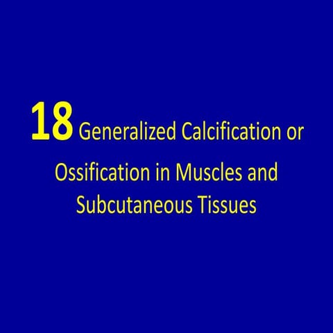 18 generalized calcification or ossification in muscles and | PPTX