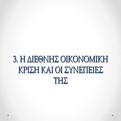 Η ΔΙΕΘΝΗΣ ΟΙΚΟΝΟΜΙΚΗ ΚΡΙΣΗ ΚΑΙ ΟΙ ΣΥΝΕΠΕΙΕΣ ΤΗΣ | PPT