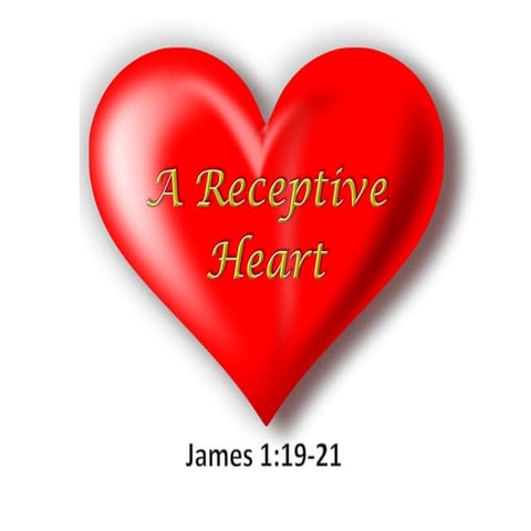 A Receptive Heart - James 1:19-21 | PPT
