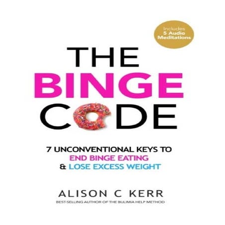 The Binge Code - Ali Kerr - 7 Unconventional Keys to End Binge Eating ...