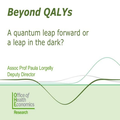 Presentation by Paula Lorgelly - Beyond QALYs: A Quantum Leap Forward ...