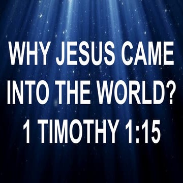 "WHY JESUS CAME INTO THIS WORLD" - 1 TIMOTHY 1 15.pptx | Christianity ...