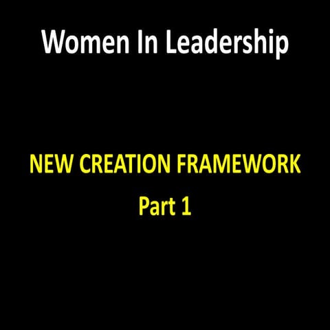 1 Women in Leadership - New Creation Framework Part 1 by Tim Catchim | PPT