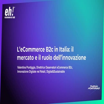[EH2024] L’eCommerce B2c in Italia: il mercato e il ruolo dell’innovazione - Valentina Pontiggia ...