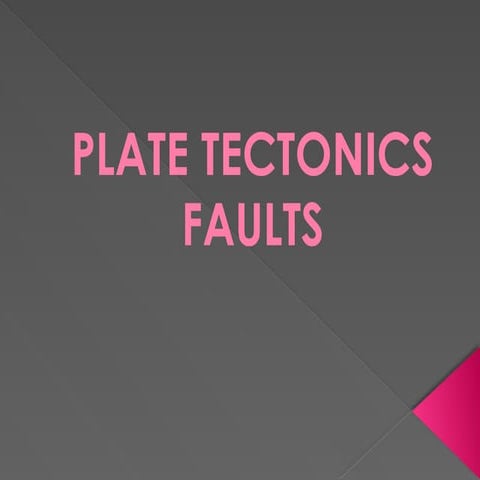 2. PLATE TECTONICS FAULTS,Plate tectonic | PPTX