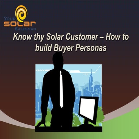 2. know thy solar customer how to build buyer personas | PPT