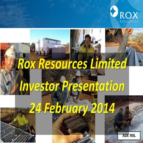 Rox Resources presentation, Symposium Investor Roadshow February 2014 ...