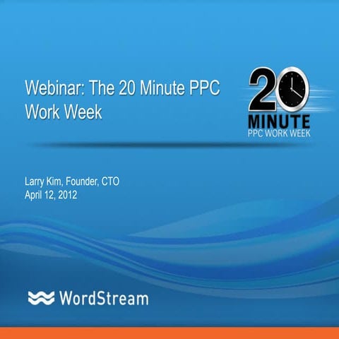 The 20 Minute PPC Work Week with WordStream's Larry Kim | PPT