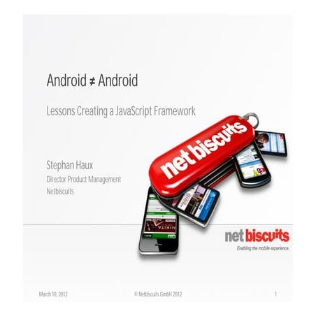 Netbiscuits @ SXSW Interactive: Android ≠ Android: Lessons Creating a JS Framework | PDF