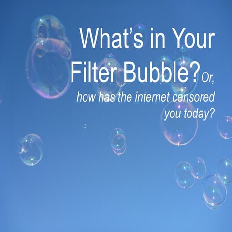 What's in your filter bubble? Or, how has the internet censored you ...