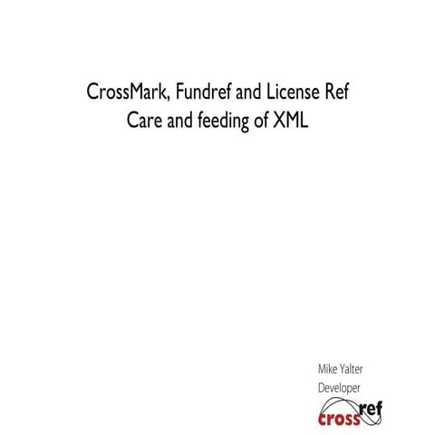 2013 CrossRef Workshops System Update: CrossMark, Fundref and LicenseRef Care and feeding of XML ...