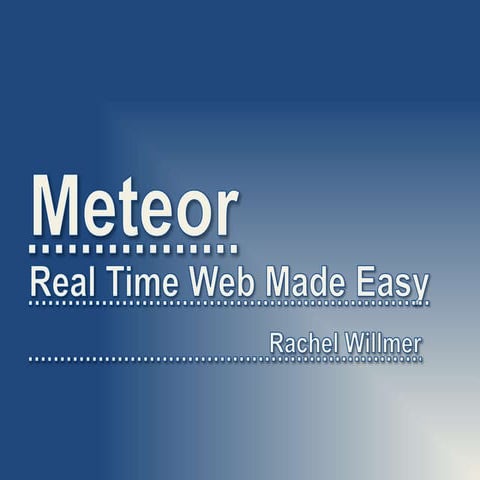 Meteor: Real-time Web Made Easy | PPTX