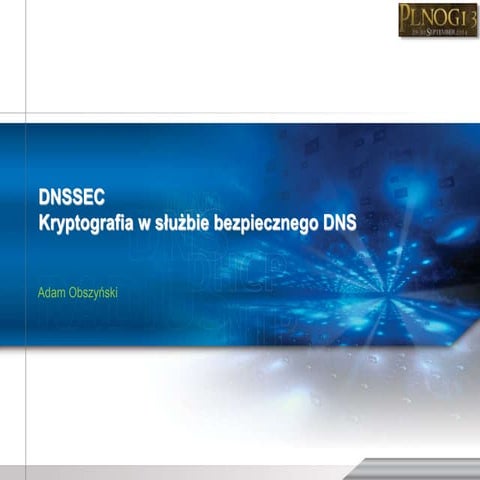 PLNOG 13: Adam Obszyński: DNSSEC – Cryptography in the service of the secure DNS | PPT