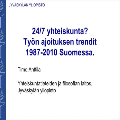 24/7 yhteiskunta? Työn ajoituksen trendit 1987-2010 Suomessa, Timo Anttila | PDF
