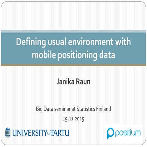 Defining usual environment with mobile positioning data, Janika Raun | PDF
