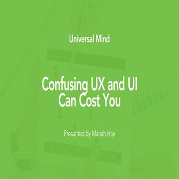 Mariah Hay- Confusing UX with UI can cost you | PPT