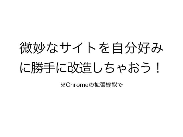微妙なサイトを自分好みに勝手に改造しちゃおう ※chromeの拡張機能で Ppt