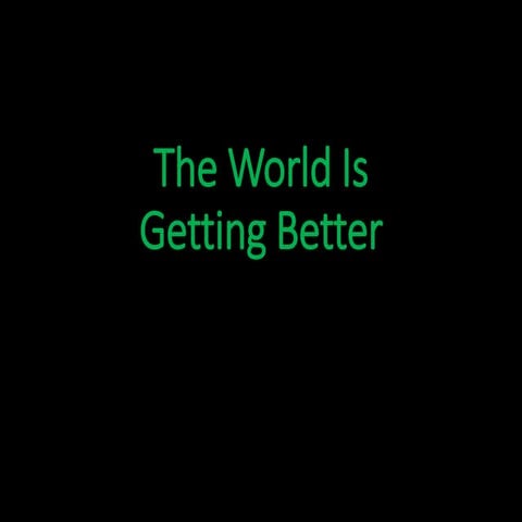 The world is getting better | PPTX | Computing | Technology & Computing