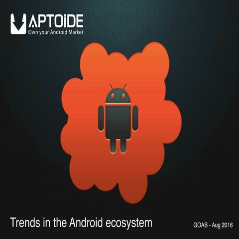 Trends In The Android Ecosystem (GOAB - Aug 2016) | PPT