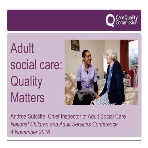 Presentation: Adult social care: Quality Matters - Andrea Sutcliffe | PDF