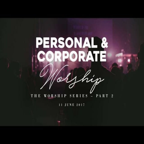 The Worship Series - Part 2: Personal & Corporate Worship | PPTX