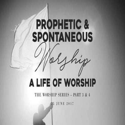The Worship Series - Part 3 & 4: Spontaneous & Prophetic Worship | A ...