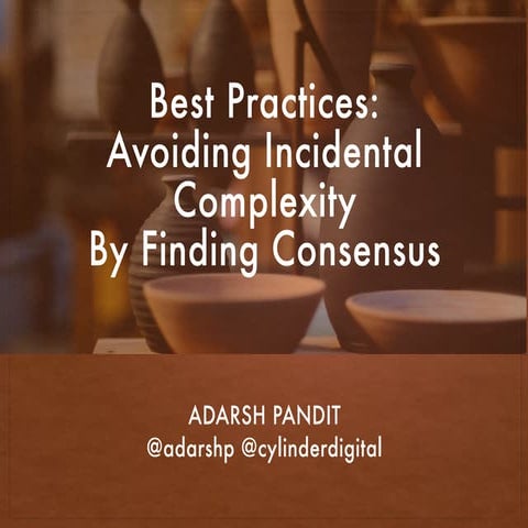 Best Practices: Avoiding Incidental Complexity by Finding Consensus | PPT