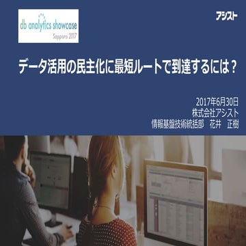[db analytics showcase Sapporo 2017] B11: データ活用の民主化に最短ルートで到達するには？ by 株式会社アシスト 花井正樹 | PPT