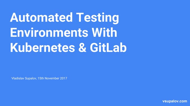 Automated Testing Environments With Kubernetes & GitLab | PPT Automated Testing Environments With Kubernetes & GitLab | PPT