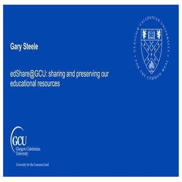 edShare@GCU: sharing and preserving our educational resources - Gary Steele (Glasgow Caledonian ...