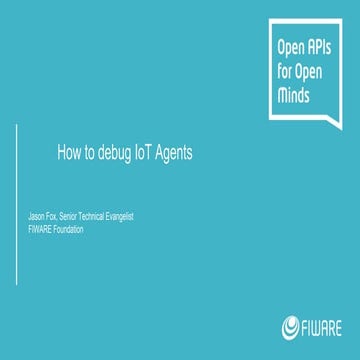 FIWARE Wednesday Webinars - How to Debug IoT Agents | PPT