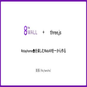 [8thWall ＋ three.js] #stayhomeを楽しくするWebARを一から作る | PPTX