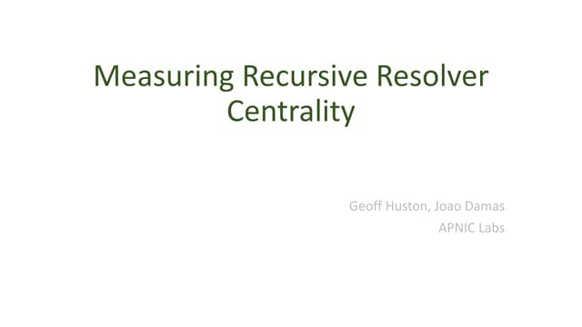 ICANN DNS Symposium 2021: Measuring Recursive Resolver Centrality | PPT ICANN DNS Symposium 2021: Measuring Recursive Resolver Centrality | PPT