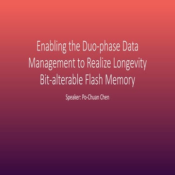 Enabling the Duo-phase Data Management to Realize Longevity Bit-alterable Flash Memory.pptx