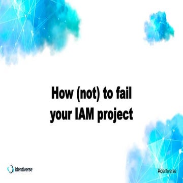 2022 Identiverse : How (not) to fail your IAM project | PPT
