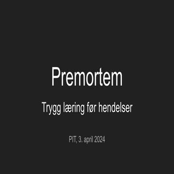 Premortem - Trygg læring før hendelser | PIT 2024 | PDF