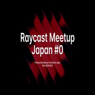 2024/08/22 Introduction to Raycast Meetup Japan #0 | PPT