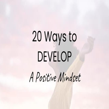20 Ways to Develop a Positive Mindset | PDF