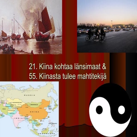 21 &55. Kiina kohtaa länsimaat & Kiinasta tulee mahtitekijä | PPT