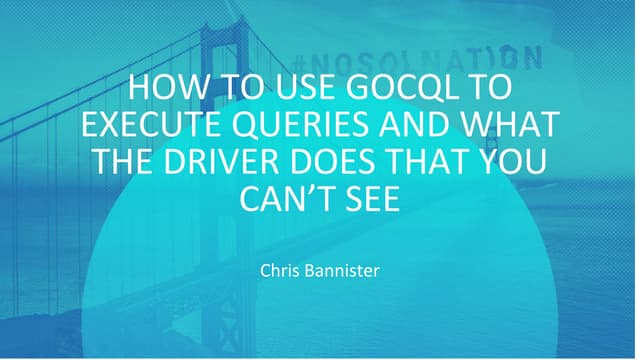 Scylla Summit 2017 How To Use Gocql To Execute Queries And What The Driver Does That You Cant