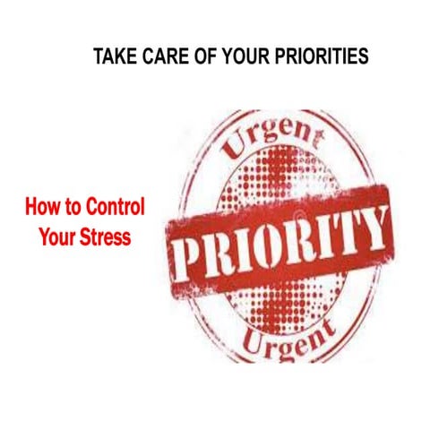 Take care of your priorities to decrease your stress | PPTX