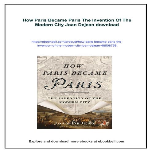 How Paris Became Paris The Invention Of The Modern City Joan Dejean | PDF