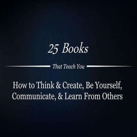 25 books on how to think & create, be yourself, communicate, and learn ...