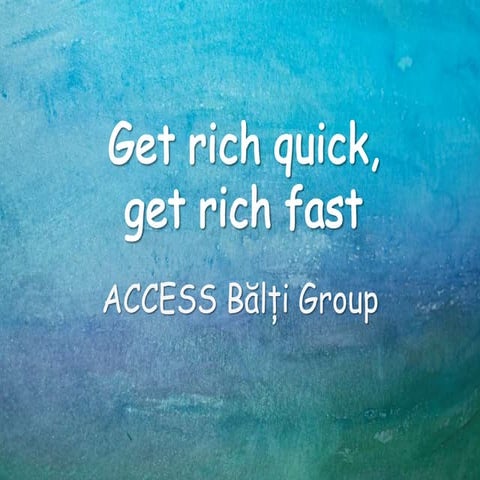 Get rich quick, get rich fast- Access Balti | PPT