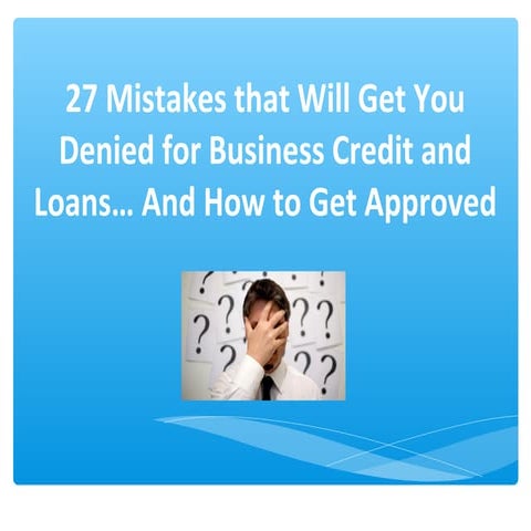 27 Mistakes That Will Get You Denied For Business Credit and Loans | PPT