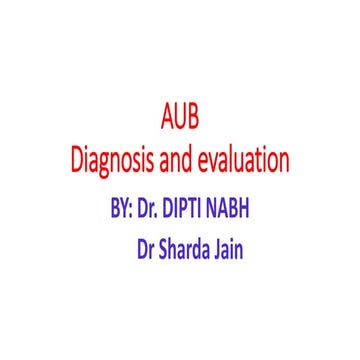 AUB Diagnosis and evaluation BY: Dr. DIPTI NABH Dr Sharda Jain | PPTX