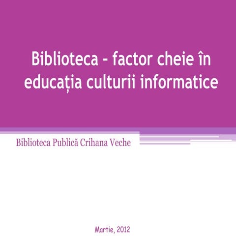 biblioteca – factor cheie în educaţia culturii informatice | PPTX